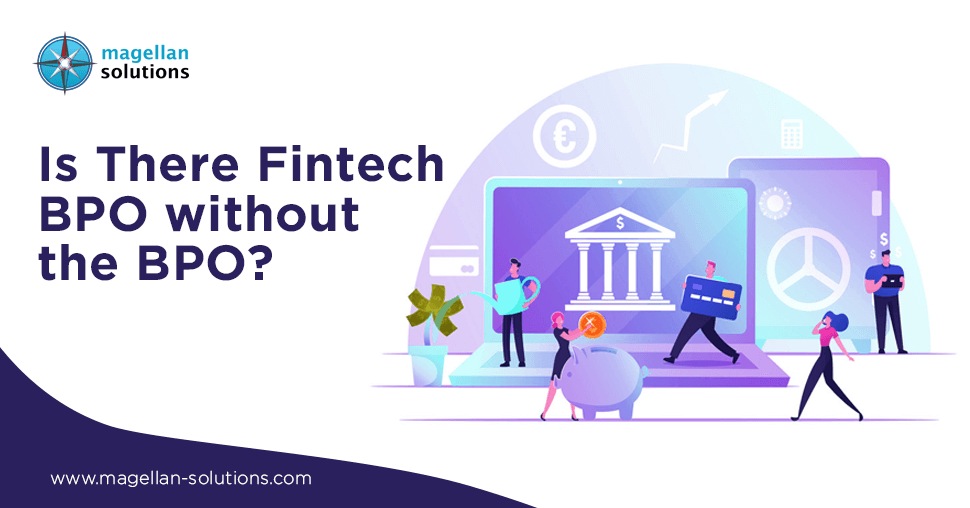 Is There Fintech BPO without the BPO? | Magellan Solutions Magellan Solutions